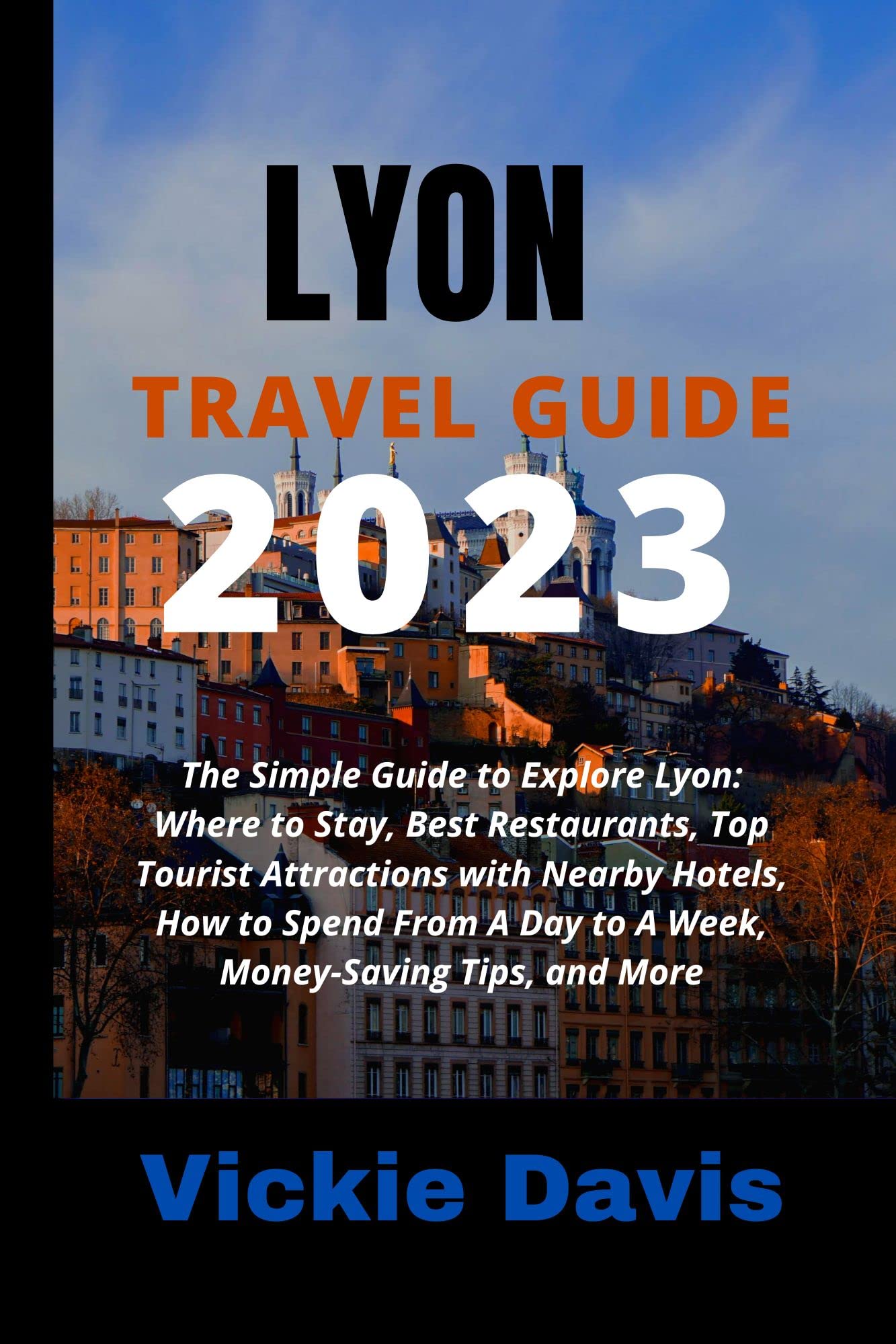 LYON TRAVEL GUIDE 2023: The Simple Guide to Explore Lyon: Where to Stay, Best Restaurants, Top ...