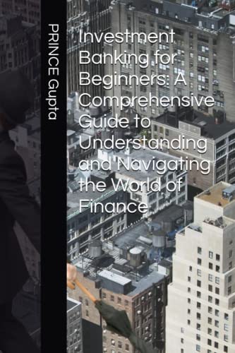 Investment Banking for Beginners: A Comprehensive Guide to ...