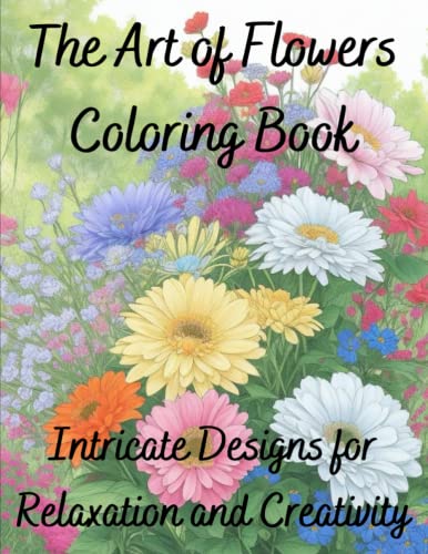 The Art of Flowers Coloring Book: Intricate Designs for Relaxation and ...