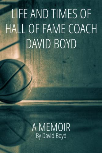The Life and Times of Hall of Fame Coach David Boyd: A Memoir by David ...