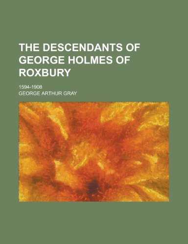 The descendants of George Holmes of Roxbury; 1594-1908 by George Arthur ...