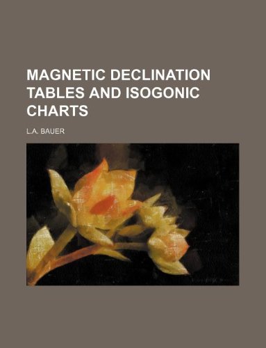 Magnetic Declination Tables and Isogonic Charts by L.A. Bauer | Goodreads