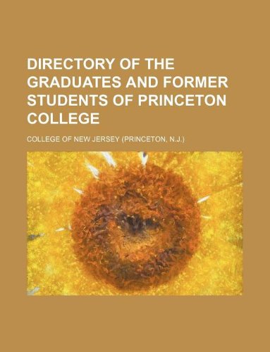 Directory of the Graduates and Former Students of Princeton College by ...
