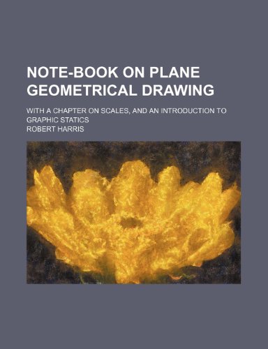 Note-book on plane geometrical drawing; with a chapter on scales, and ...