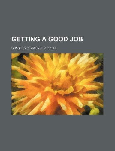 Getting a good job by Charles Raymond Barrett | Goodreads