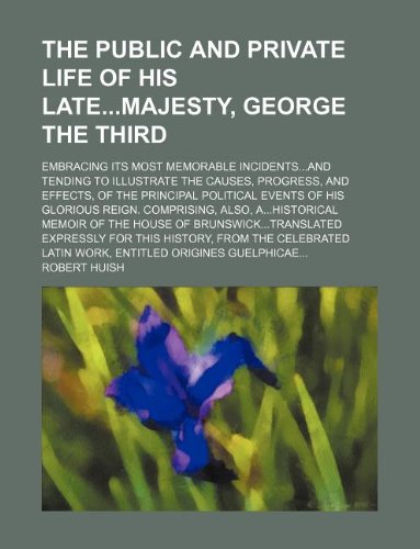 The public and private life of His lateMajesty, George the Third ...