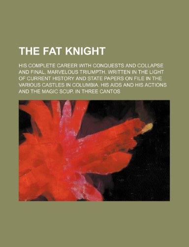 The fat knight; His complete career with conquests and collapse and ...