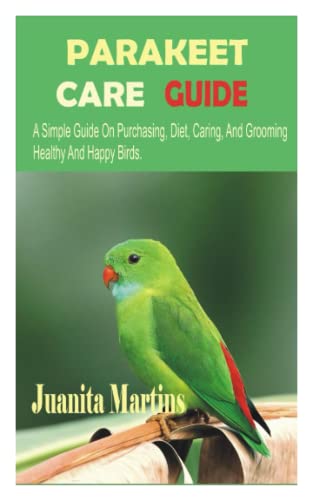 PARAKEET CARE GUIDE: A Simple Guide On Purchasing, Diet, Caring, And ...