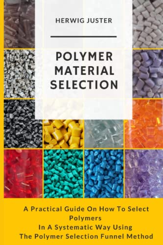 Polymer Material Selection A Practical Guide On How To Select Polymers In A Systematic Way