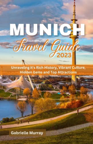 Munich Travel guide 2023: Unravelling its Rich History, Vibrant Culture ...