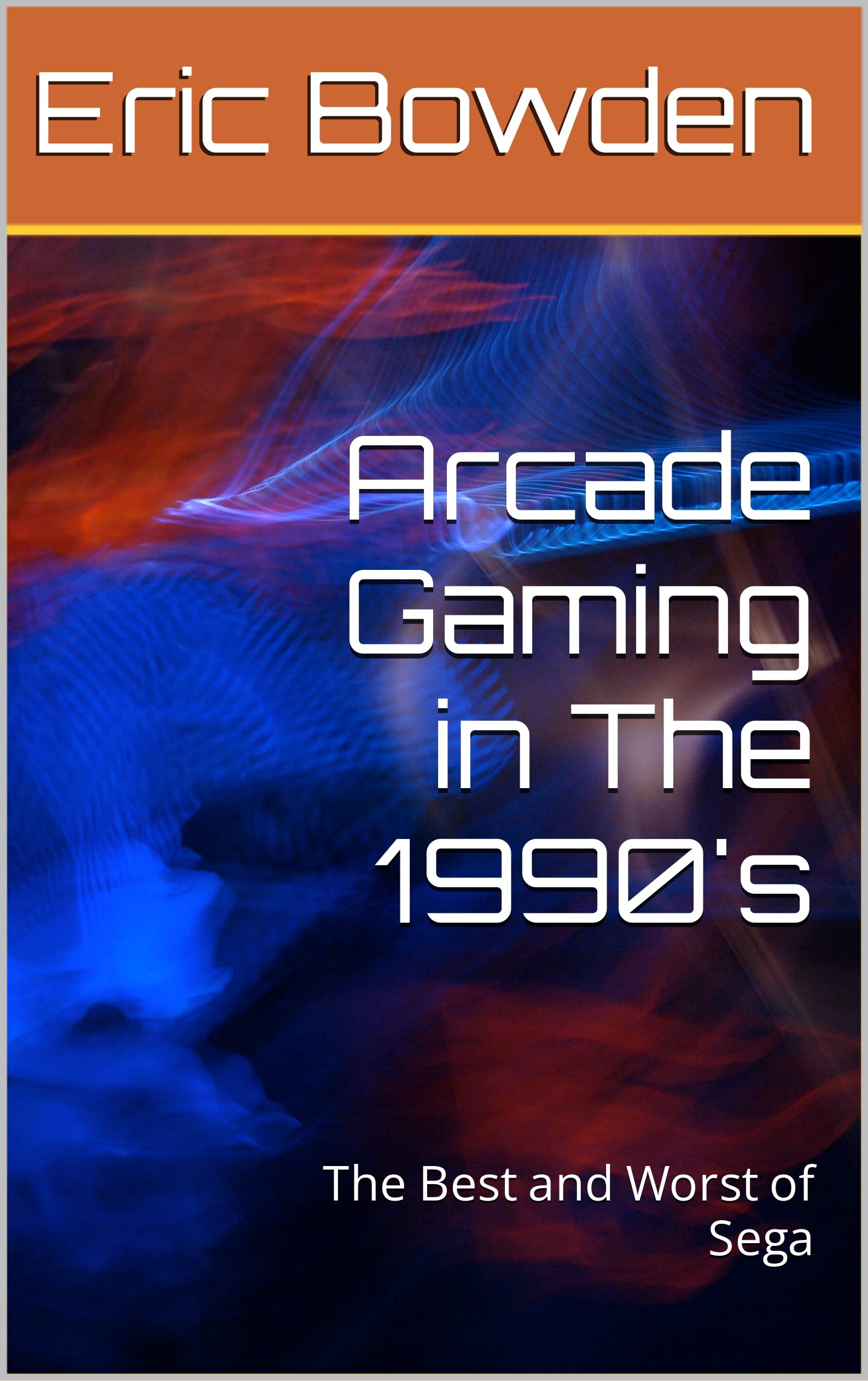 Arcade Gaming in The 1990's: The Best and Worst of Sega by Eric Bowden ...