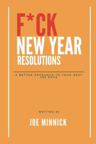 F*CK NEW YEAR RESOLUTIONS: A Better Approach To Your Next 365 Days ...
