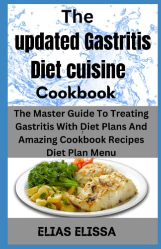 The Updated Gastritis Diet Cuisine Cookbook: The Master Guide To Treating Gastritis With Diet ...