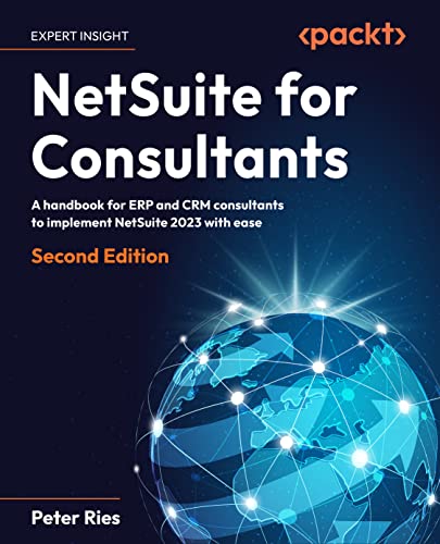NetSuite for Consultants: Your comprehensive guide to becoming a successful NetSuite consultant ...