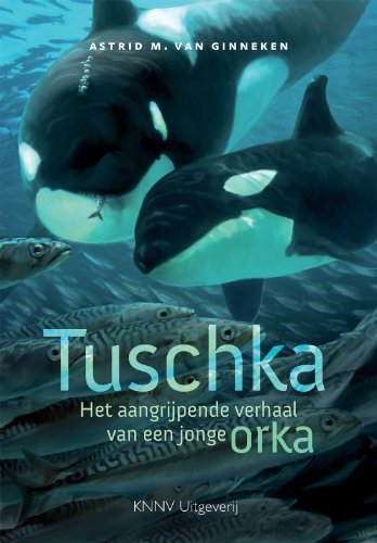 Tuschka: het aangrijpende verhaal van een jonge orka by Astrid M. van ...