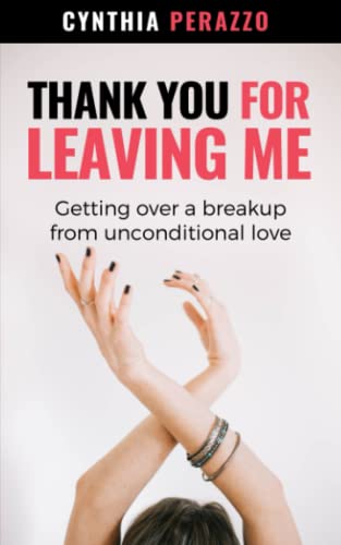 Thank you for leaving me: Getting over a breakup from unconditional ...