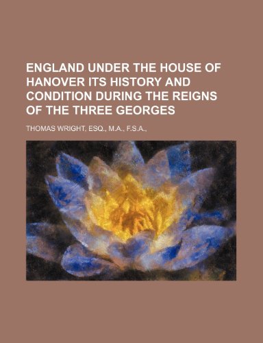 England Under the House of Hanover Its History and Condition During the ...
