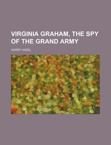 Virginia Graham, the spy of the Grand army by Harry Hazel | Goodreads