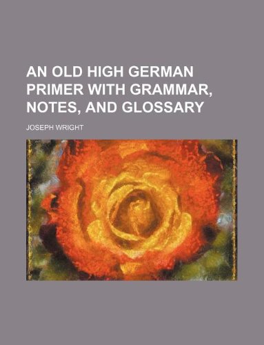 An Old High German primer with grammar, notes, and glossary by Joseph ...