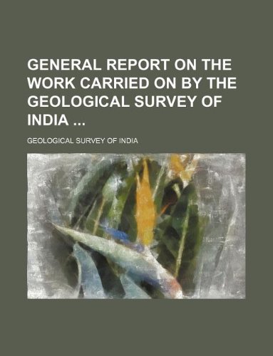 General report on the work carried on by the Geological Survey of India ...