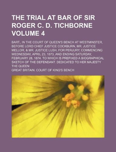 The trial at bar of Sir Roger C. D. Tichborne Volume 4 ; bart., in the ...