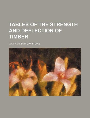 Tables of the strength and deflection of timber by William Lea | Goodreads