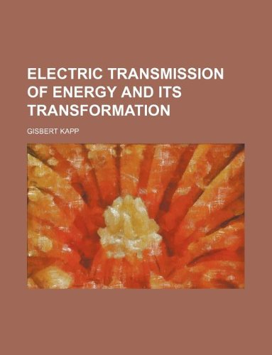 Electric transmission of energy and its transformation by Gisbert Kapp ...