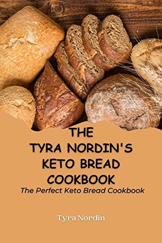 THE TYRA NORDIN'S KETOGENIC BREAD BAKING COOKBOOK: The ultimate guide to baking keto bread by ...
