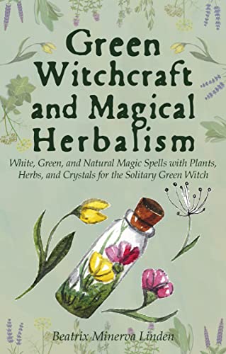 Green Witchcraft and Magical Herbalism: White, Green, and Natural Magic Spells with Plants ...