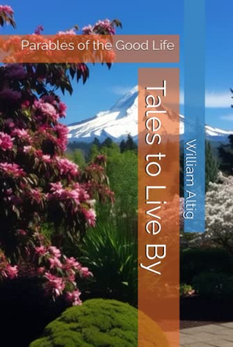 Tales to Live By: Parables of the Good Life by William Altig | Goodreads