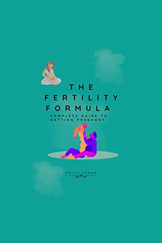 THE FERTILITY FORMULA : COMPLETE GUIDE TO GETTING PREGNANT by Erica ...