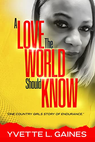 A Love The World Should Know: One country girls story of endurance by Yvette Gaines | Goodreads