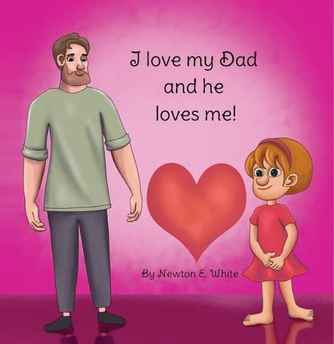 I Love My Dad And He Loves Me Girl By Newton E White Goodreads