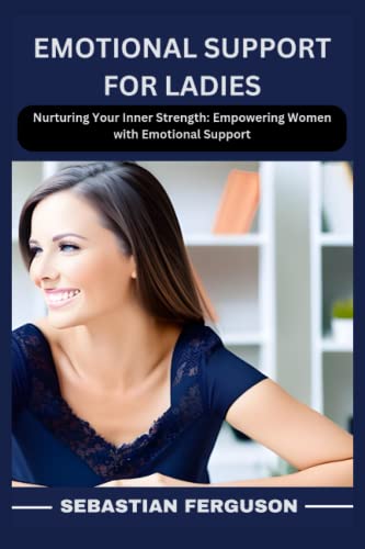EMOTIONAL SUPPORT FOR LADIES: Nurturing Your Inner Strength: Empowering ...
