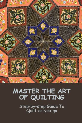 Master The Art Of Quilting: Step-By-Step Guide To Quilt-As-You-Go by ...