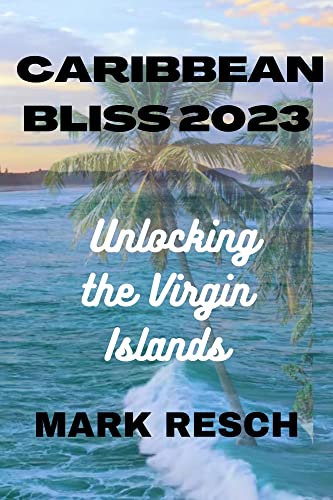 CARIBBEAN BLISS 2023 : Unlocking the Virgin Islands by Mark Resch ...