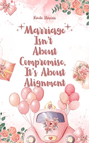 Marriage Isn't About Compromise: It's About Alignment by Nicole Harris ...