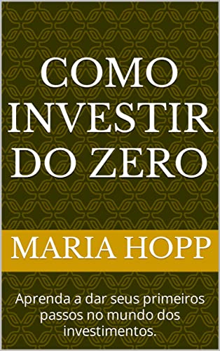 Como Investir do Zero: Aprenda a dar seus primeiros passos no mundo dos ...