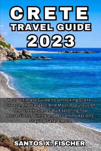 CRETE TRAVEL GUIDE: Your Ultimate Guide to Unlocking Crete - Greece, the Largest And Most ...
