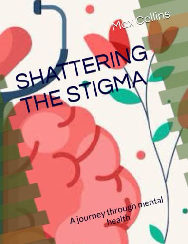 SHATTERING THE STIGMA: A journey through mental health by Dr Max Hudson ...
