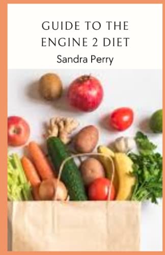 Guide to The Engine 2 Diet: The Engine 2 diet is a great way to lose weight and improve your ...