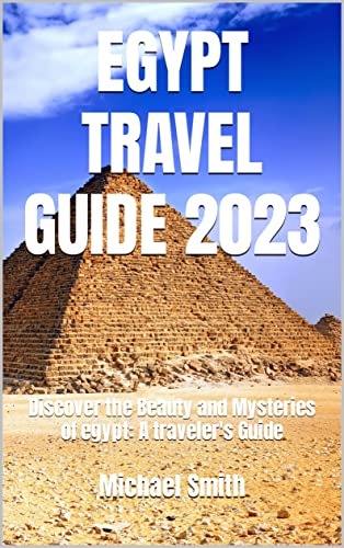 EGYPT TRAVEL GUIDE 2023: Discover the Beauty and Mysteries of egypt: A ...