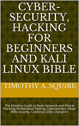 Cyber-Security, Hacking for Beginners and Kali Linux Bible: The Mastery ...