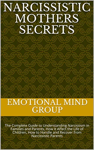 Narcissistic Mothers Secrets: The Complete Guide to Understanding Narcissism in Families and ...