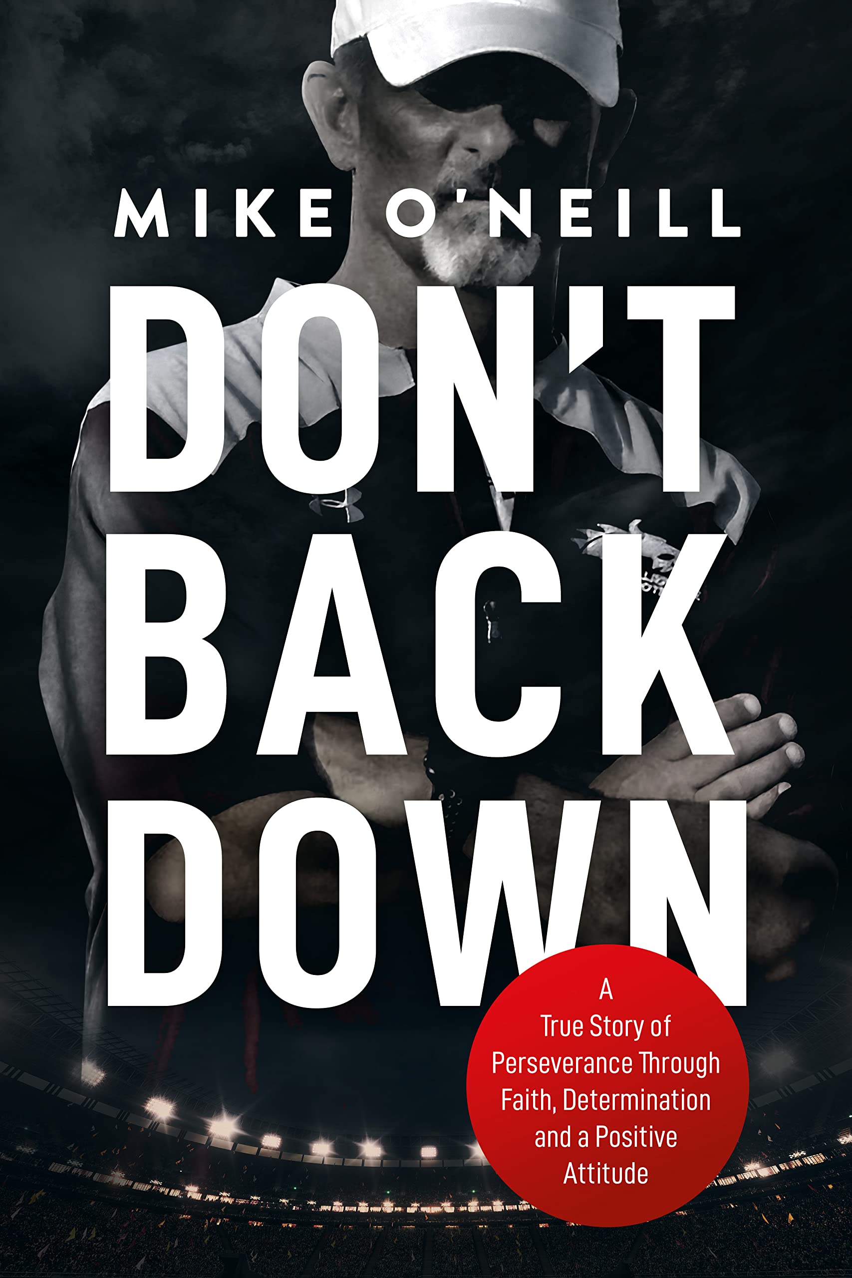 Don't Back Down: A True Story of Perseverance Through Faith, Determination and a Positive ...