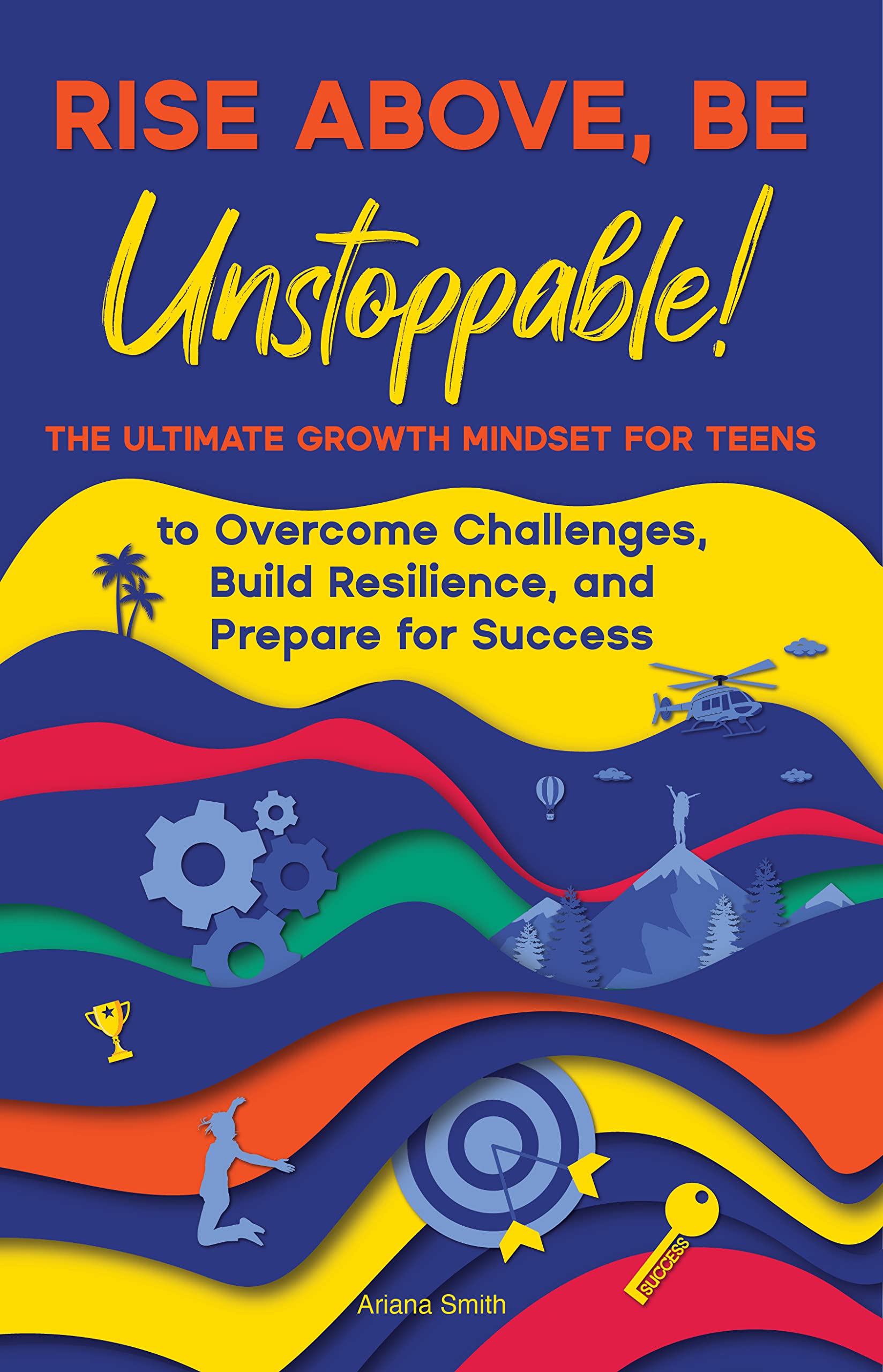 Rise Above, Be Unstoppable!: The Ultimate Growth Mindset for Teens to ...