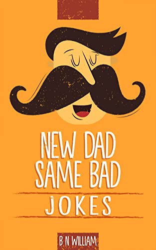 New Dad, Same Bad Joke : Exceptionally Bad Dad Jokes Book by B William ...