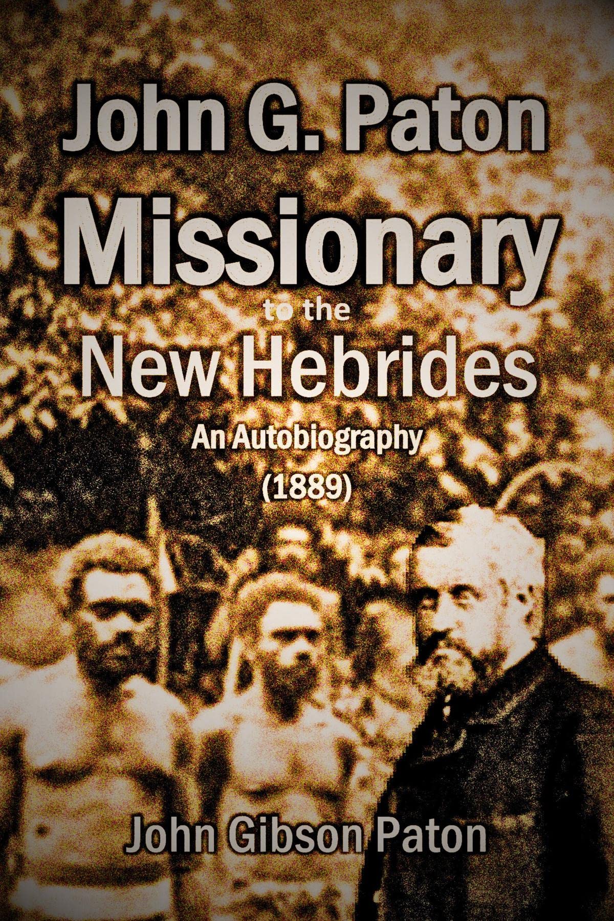 John G. Paton, Missionary to the New Hebrides: An Autobiography by ...