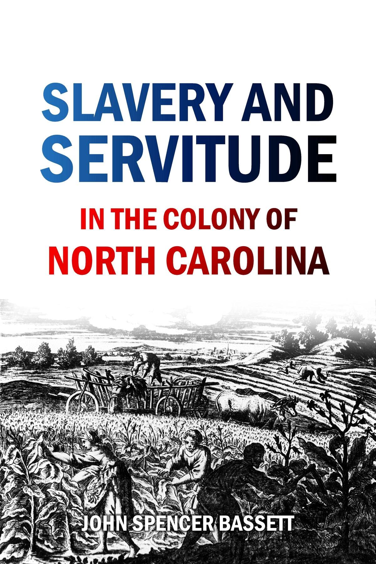 Slavery and Servitude in the Colony of North Carolina by John Bassett ...