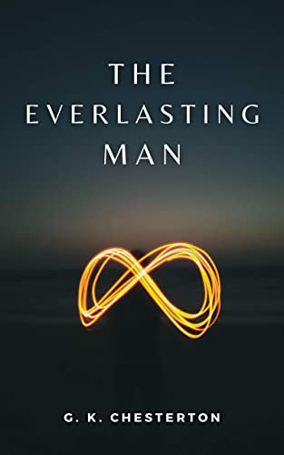 The Everlasting Man: (Annotated) by G.K. Chesterton | Goodreads